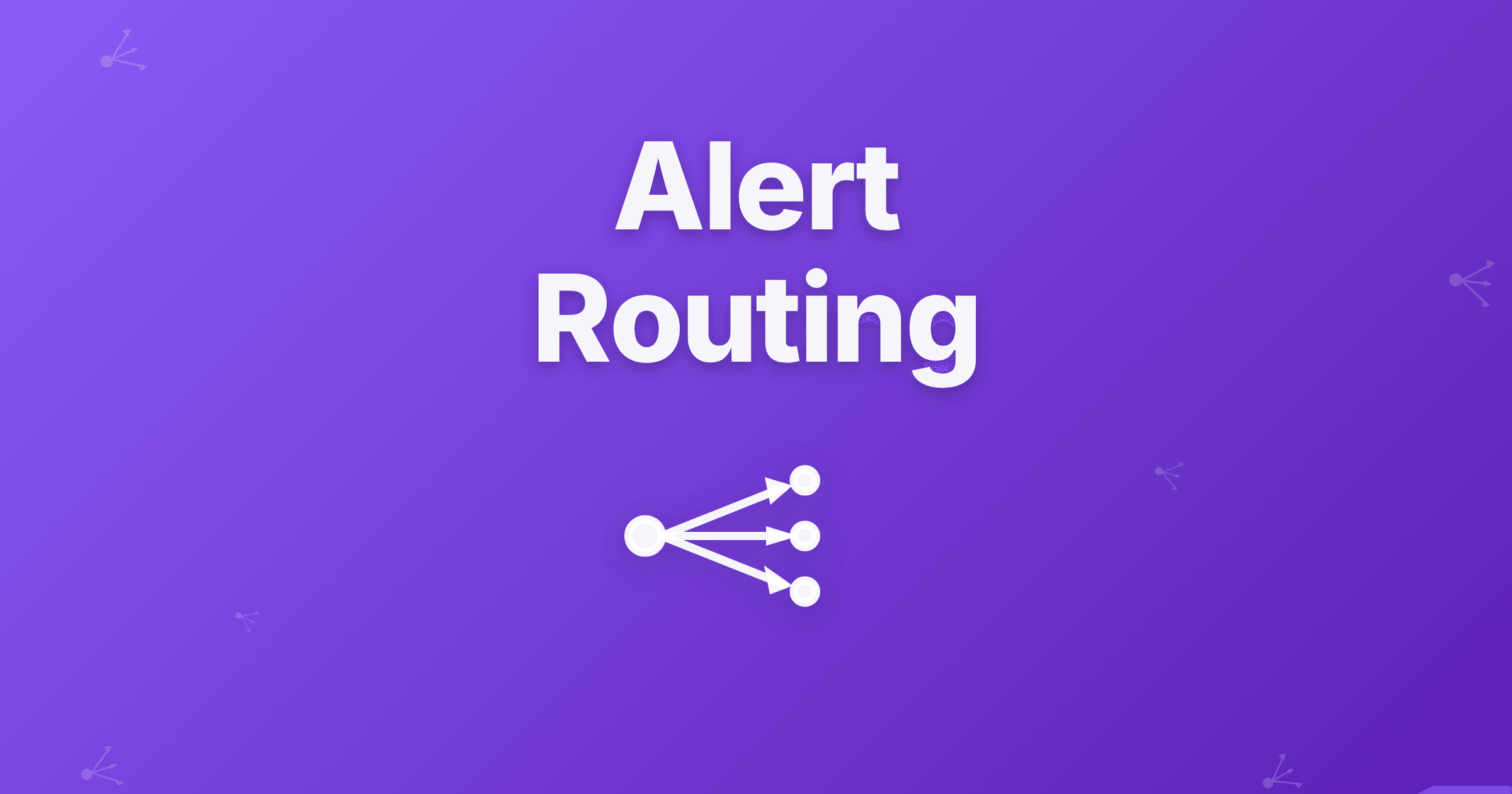Alert Routing Strategies: Send Alerts to the Right Teams