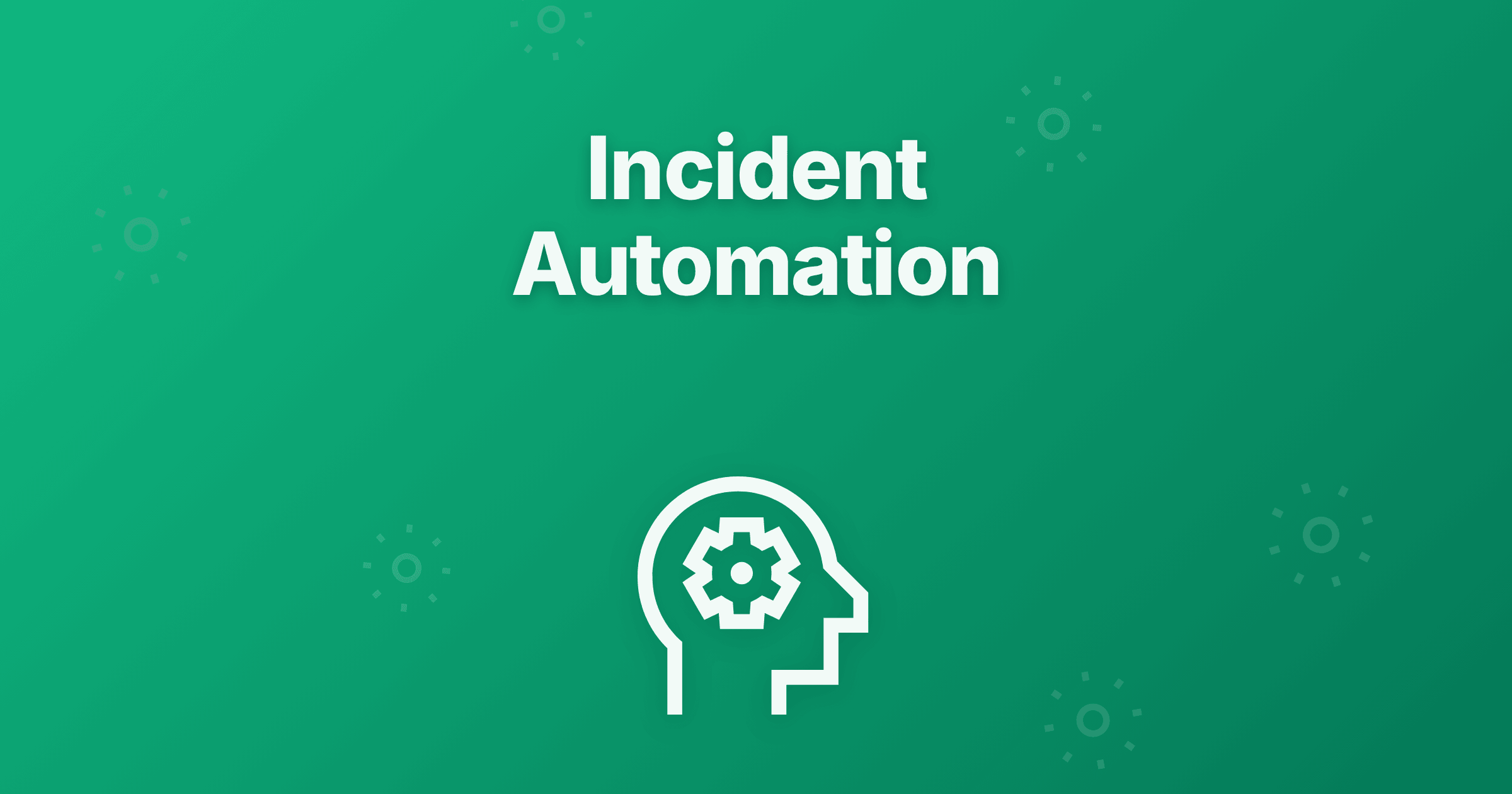 Automated Incident Management: What to Automate and When