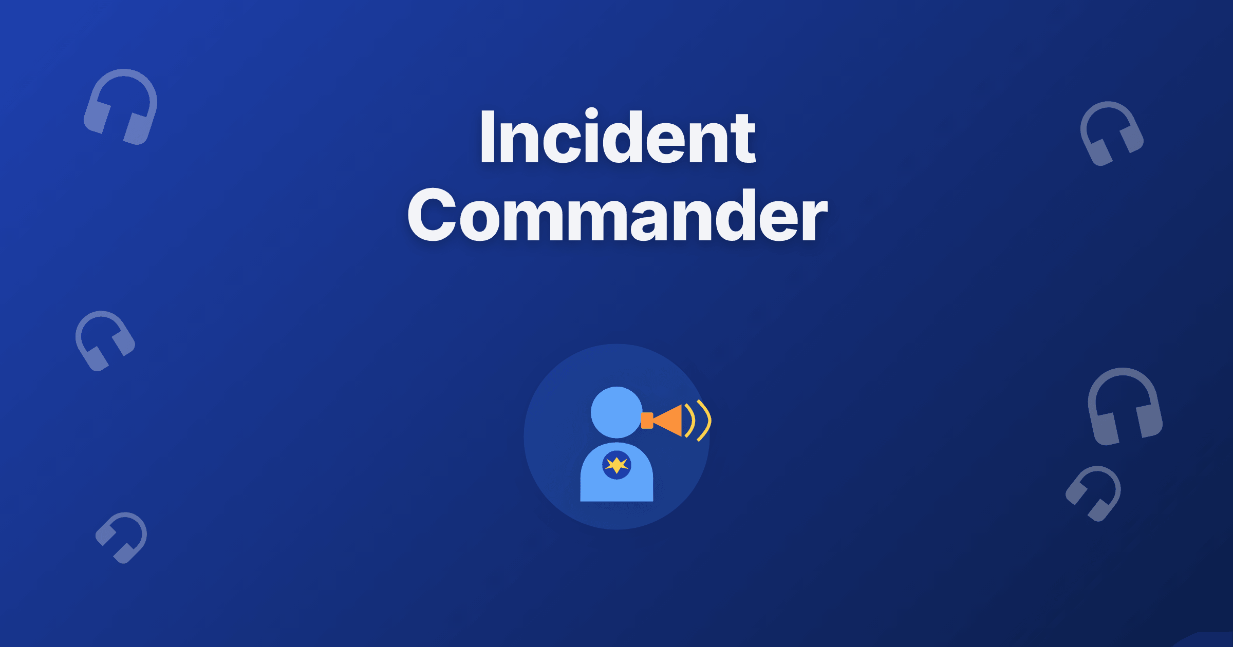 What is an Incident Commander? Role and Responsibilities